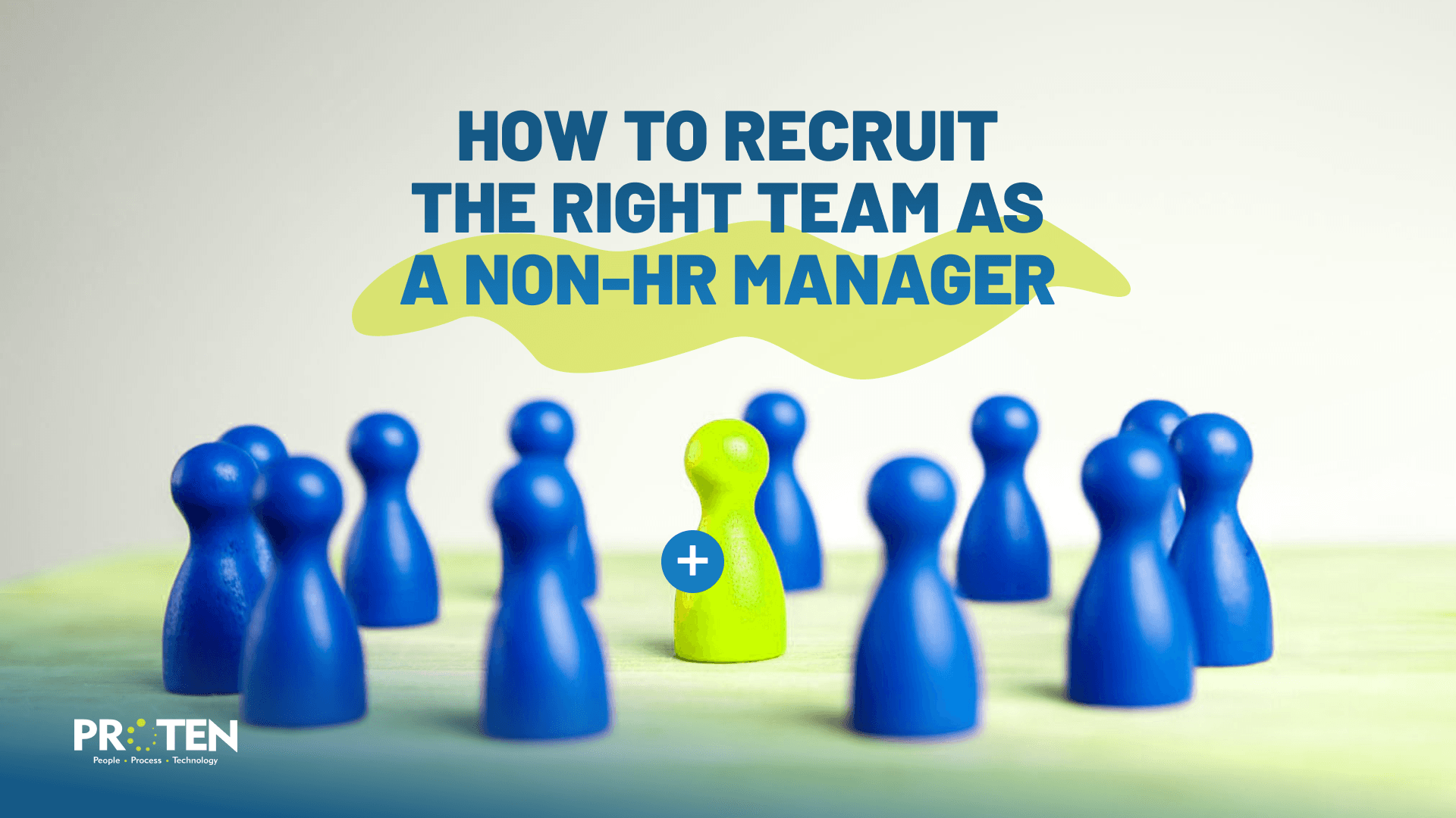 How to Recruit the Right Team as a Non-HR Manager - Proten International